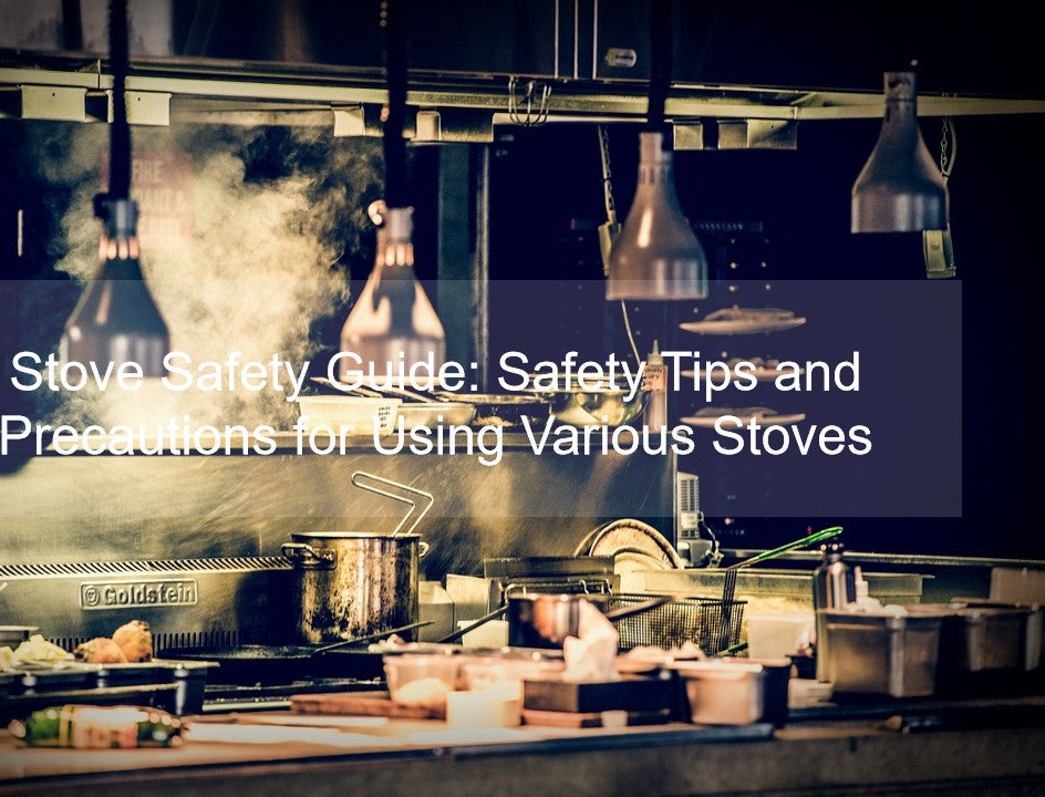 Stove Safety Guide: Safety Tips and Precautions for Using Various Stov ...