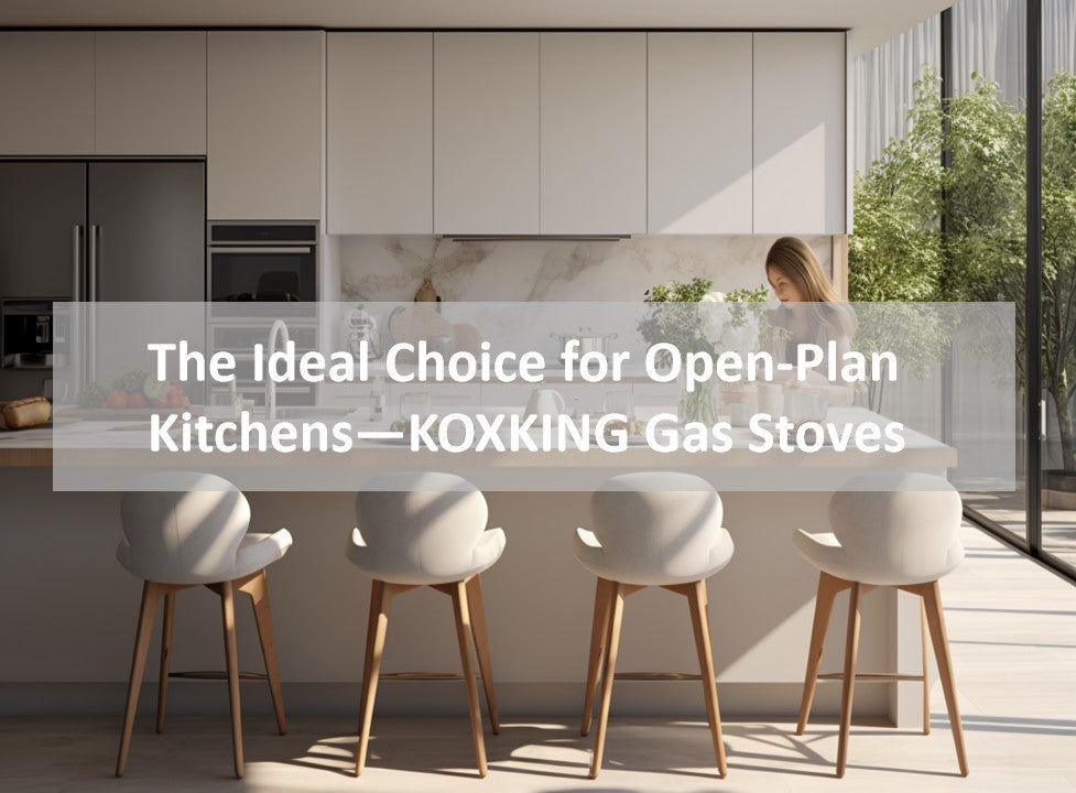 KOXKING Gas Stoves: The Ideal Choice for Open-Plan Kitchens